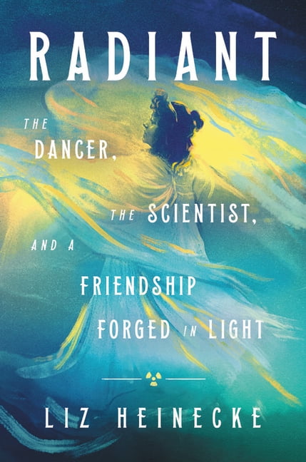 Radiant : The Dancer, The Scientist, and a Friendship Forged in Light ...