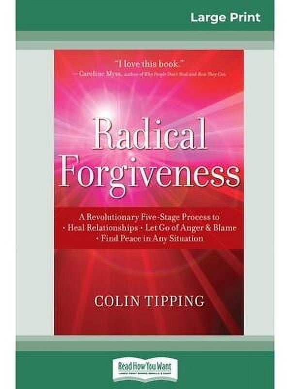 Radical Forgiveness : A Revolutionary Five-Stage Process to: Heal Relationships - Let Go of ...