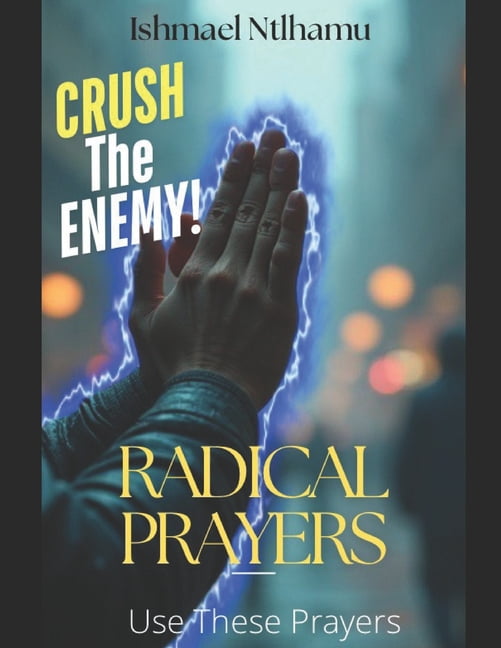 Radical Prayers: Crush the Enemy with Spiritual Warfare Prayers for ...