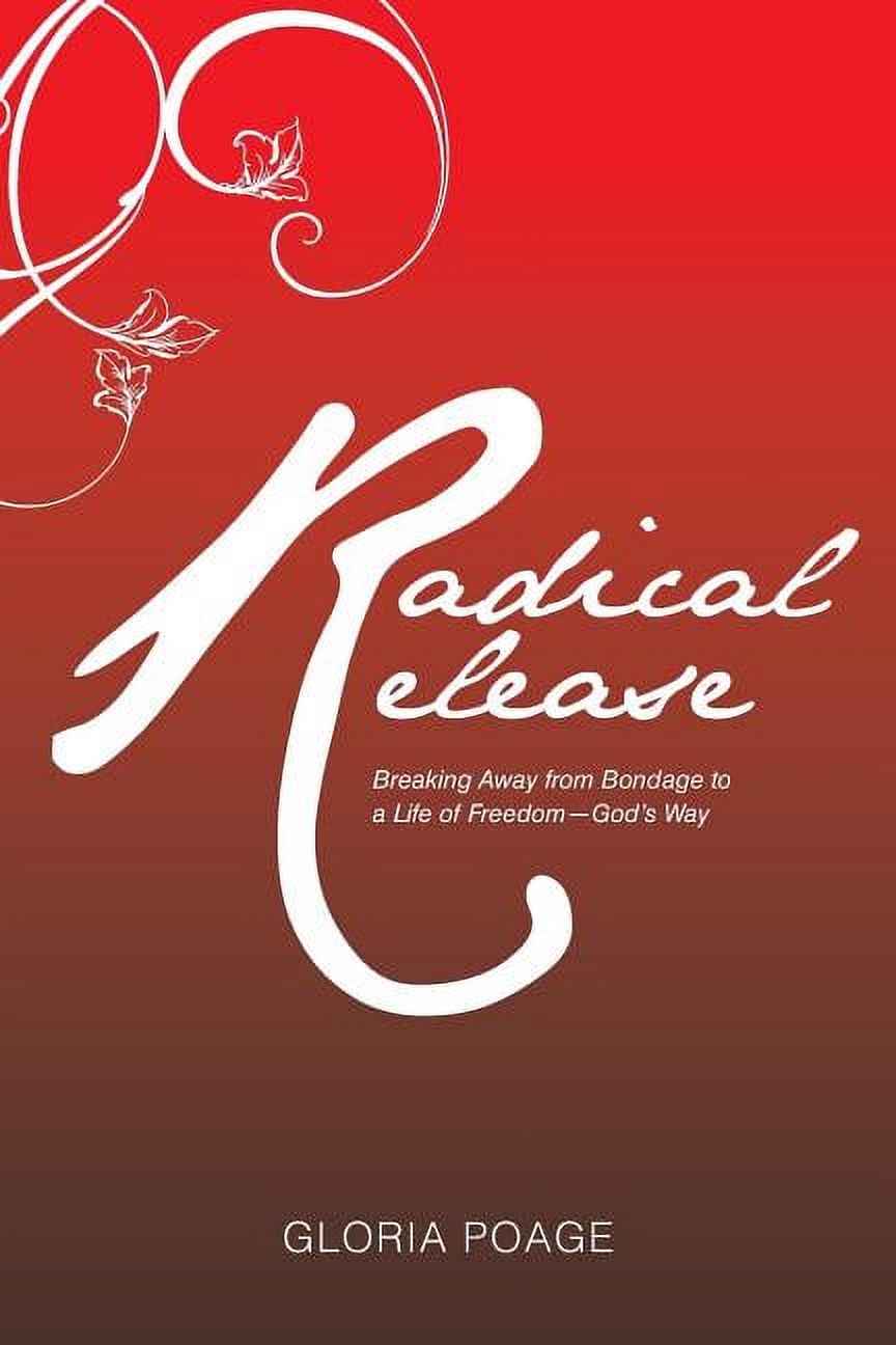 Radical Release: Breaking Away from Bondage to a Life of Freedom - Gods ...