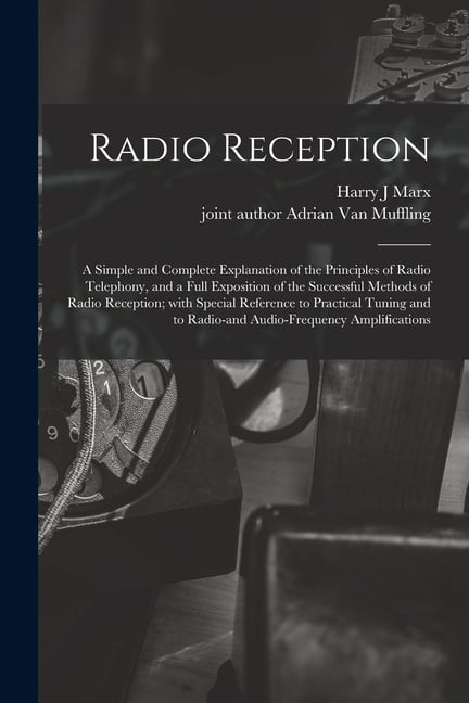 Radio Reception; a Simple and Complete Explanation of the Principles of ...