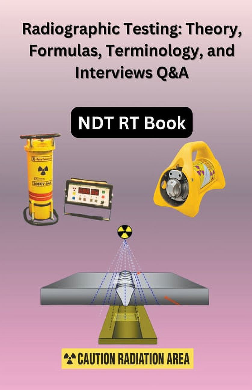 Radiographic Testing: Theory, Formulas, Terminology, and Interviews Q&A ...