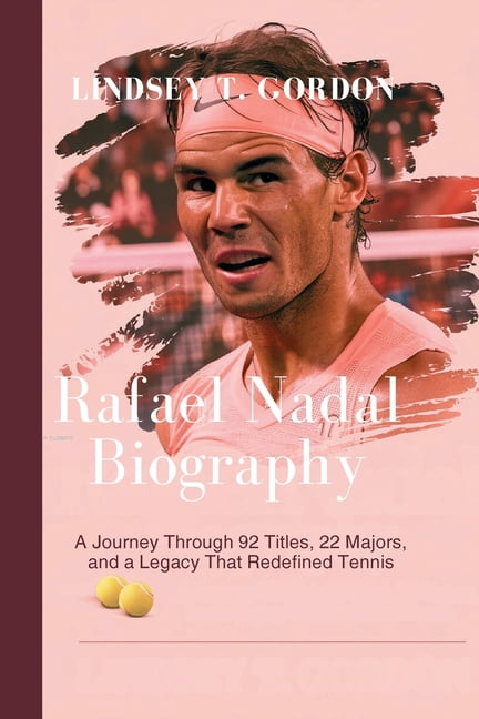 Rafael Nadal Biography: A Journey Through 92 Titles, 22 Majors, and a ...