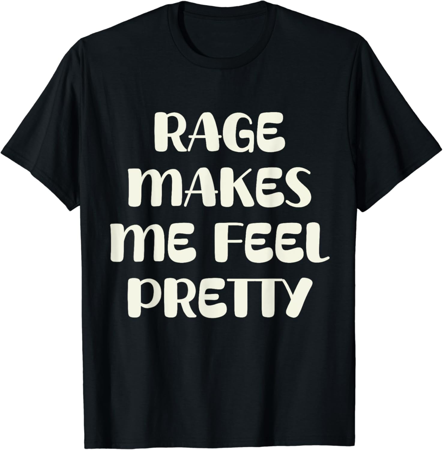 Rage Makes Me Feel Pretty Funny Feminism Slogan Angry Humor T-Shirt ...
