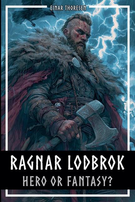Ragnar Lodbrok - Hero or Fantasy?: Myth & Truth of a Viking Legend ...