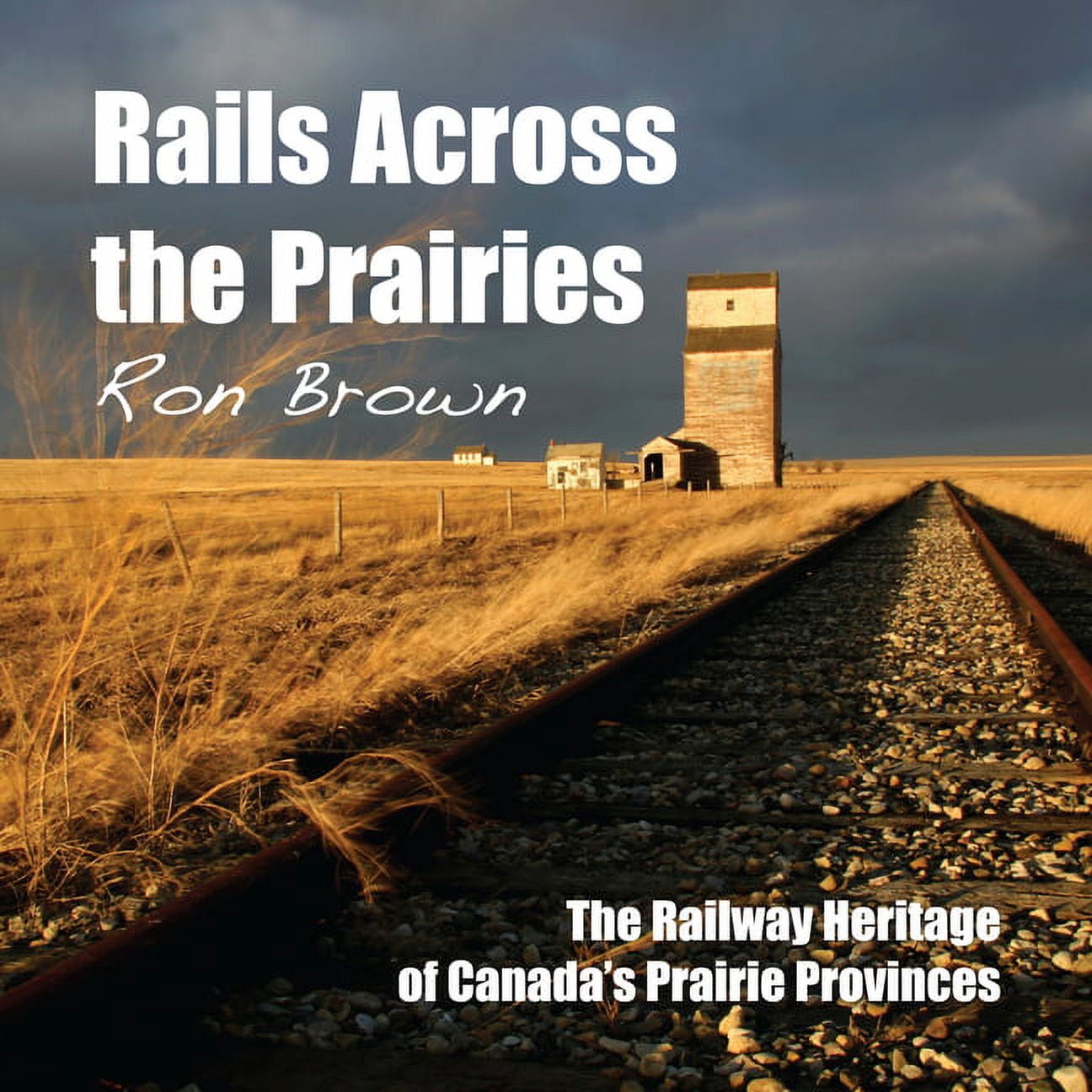 Rails Across the Prairies: The Railway Heritage of Canada's Prairie ...