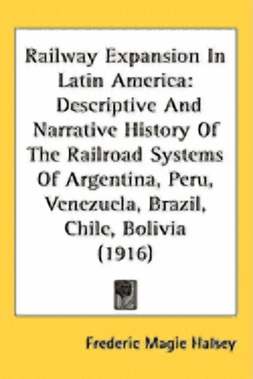 Railway Expansion In Latin America : Descriptive And Narrative History ...