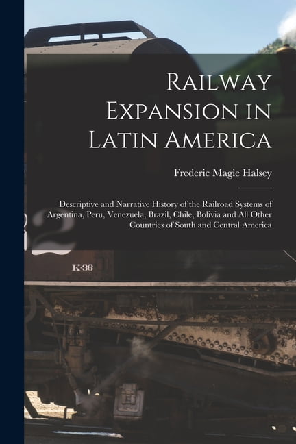 Railway Expansion in Latin America: Descriptive and Narrative History ...