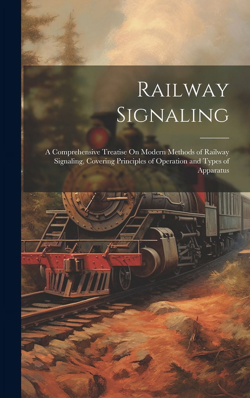 Railway Signaling: A Comprehensive Treatise On Modern Methods of ...