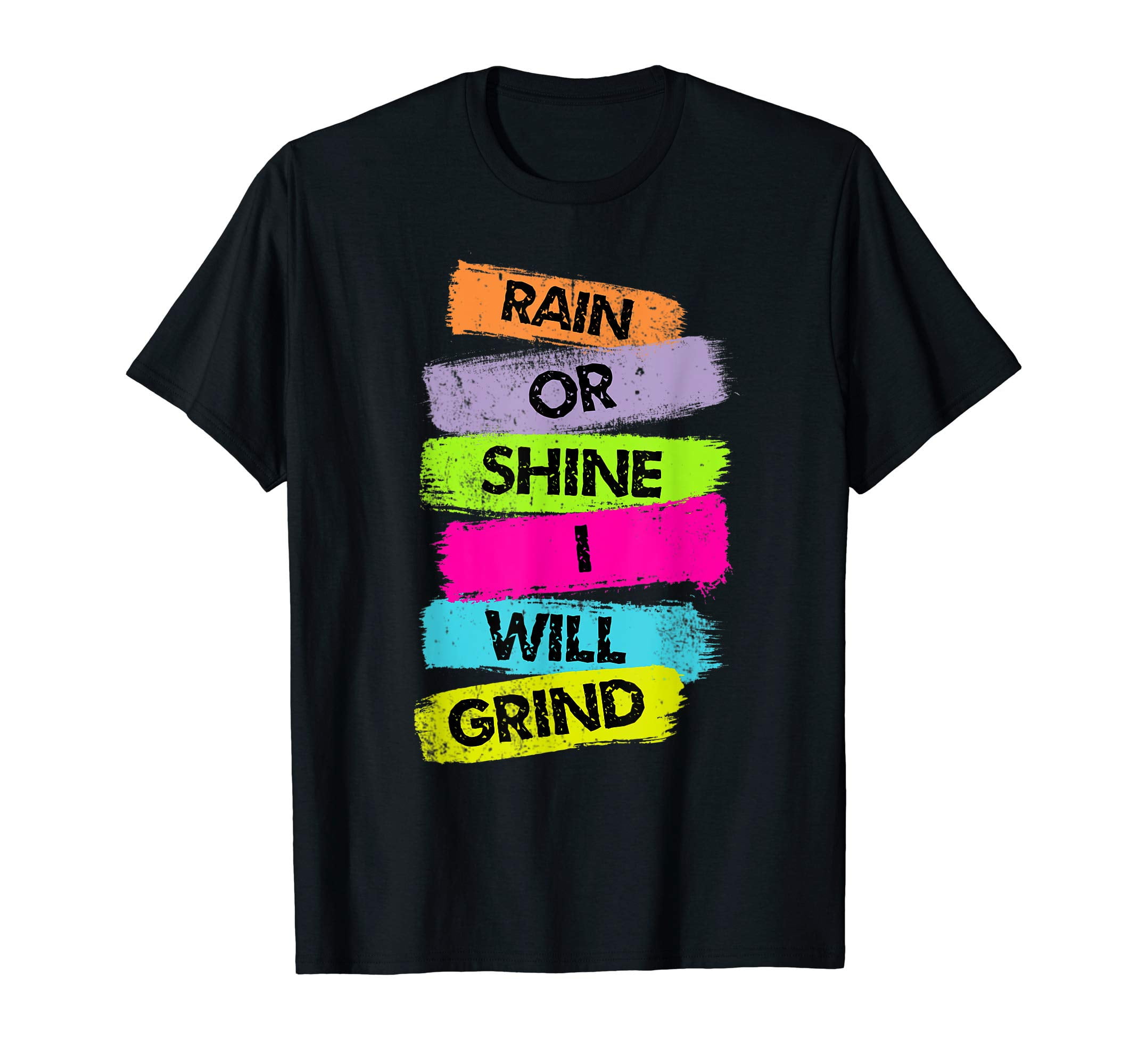Rain or Shine I Will Grind Motivational Quotes T-Shirt - Walmart.com