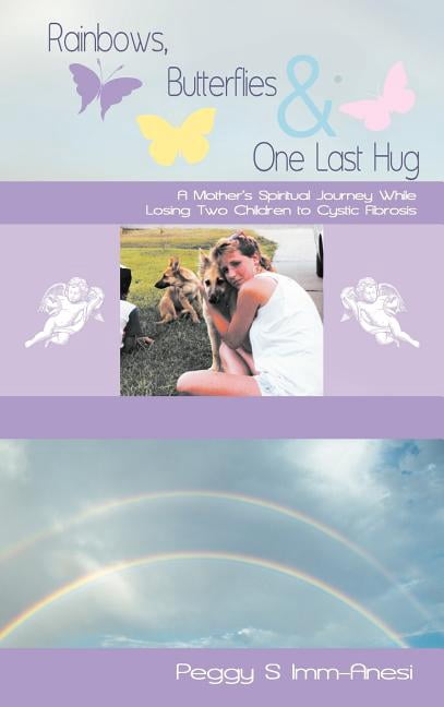 Rainbows, Butterflies & One Last Hug: A Mother's Spiritual Journey ...