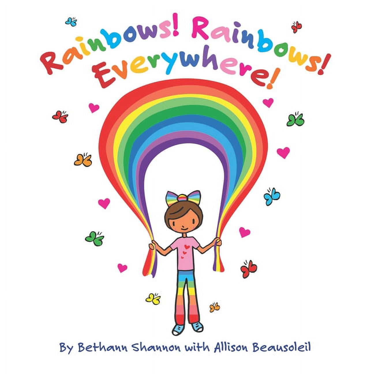 Rainbows! Rainbows! Everywhere!: The colorful story of Bow the Rainbow Girl and her Rainbow ...