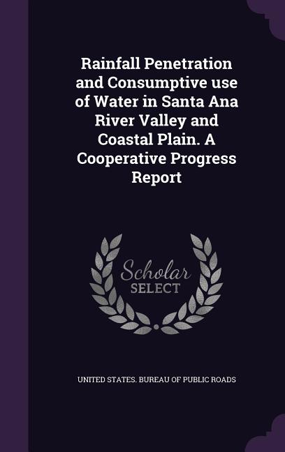 Rainfall Penetration and Consumptive use of Water in Santa Ana River ...