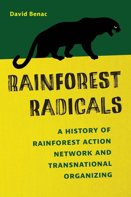 Rainforest Radicals: A History of Rainforest Action Network and ...