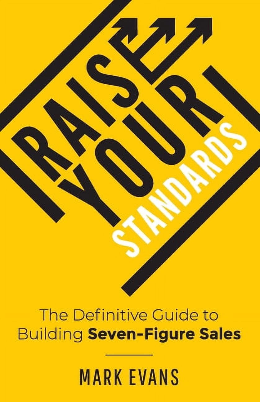 Raise Your Standards: The Definitive Guide to Building Seven-Figure ...