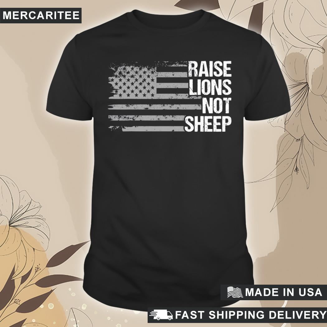 Raise lions American flag not sheep patriotic lion men women shirt ...