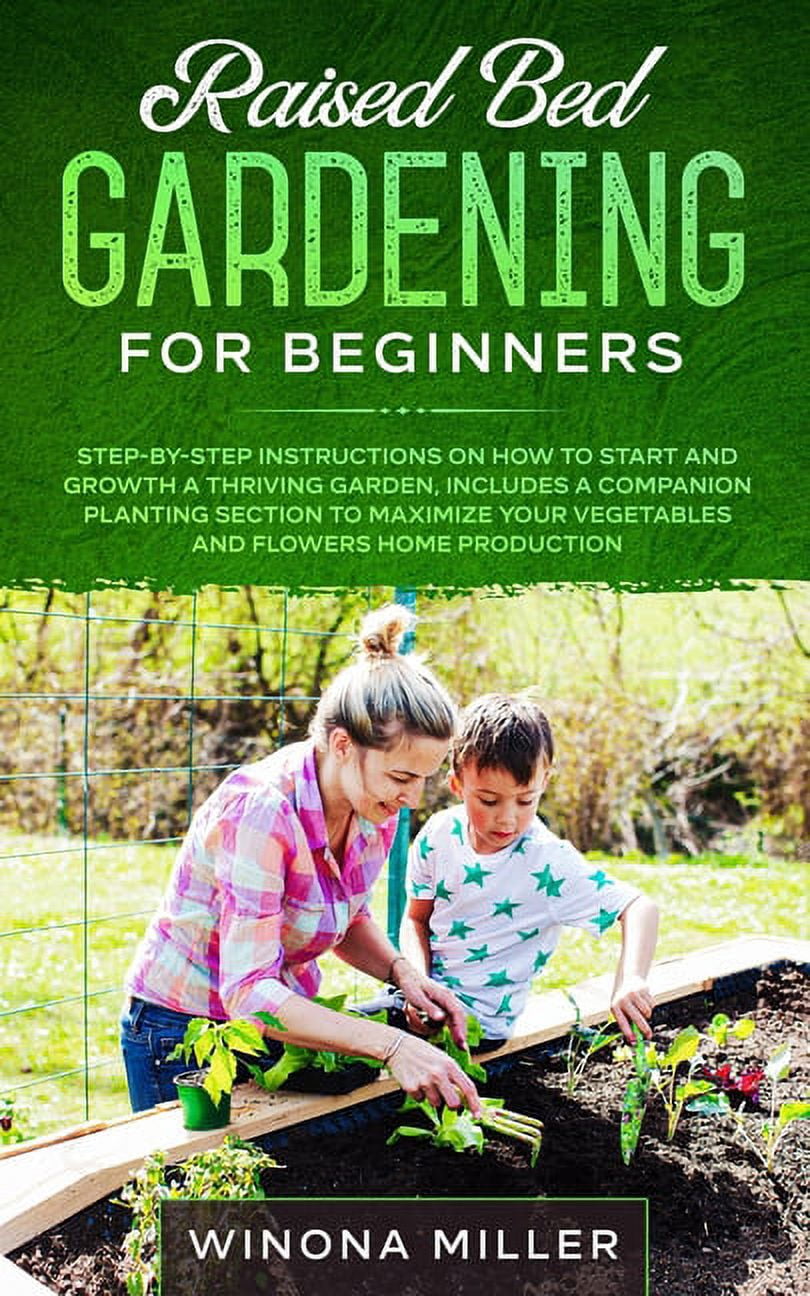 Raised Bed Gardening for Beginners : Step-By-Step Instructions on How ...