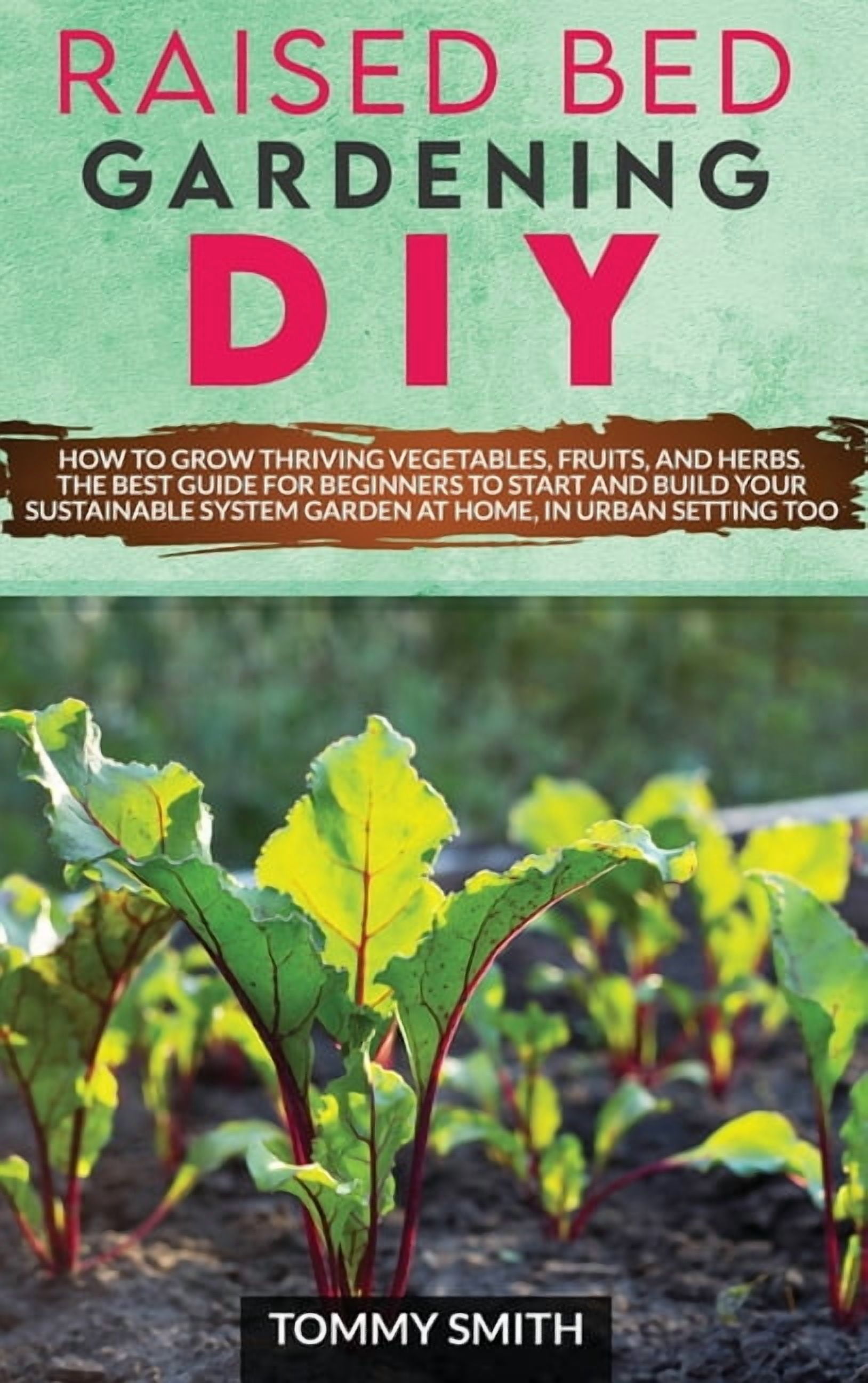 Raised Bed Gardening Diy : How to Grow Thriving Vegetables, Fruits, and ...
