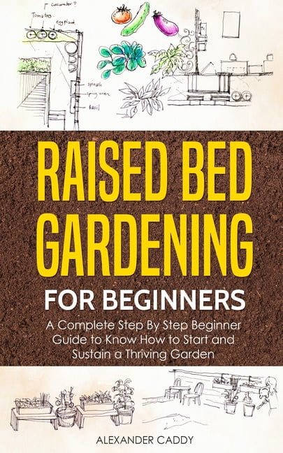Raised bed gardening for beginners : A complete step by step beginner ...