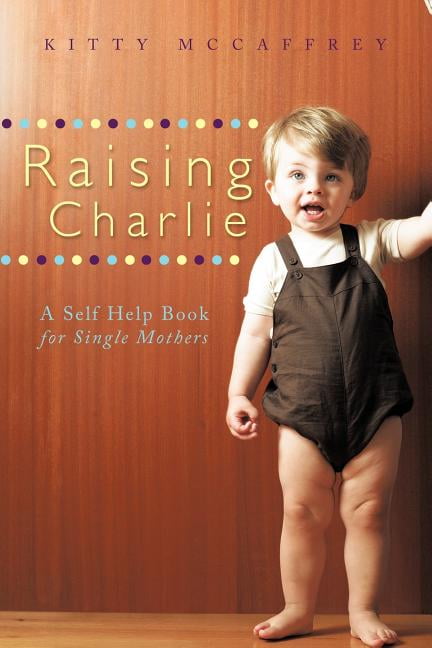 Raising Charlie: A Self Help Book for Single Mothers (Paperback) by ...