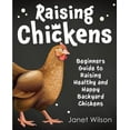 Raising Chickens: Beginners Guide to Raising Healthy and Happy Backyard ...