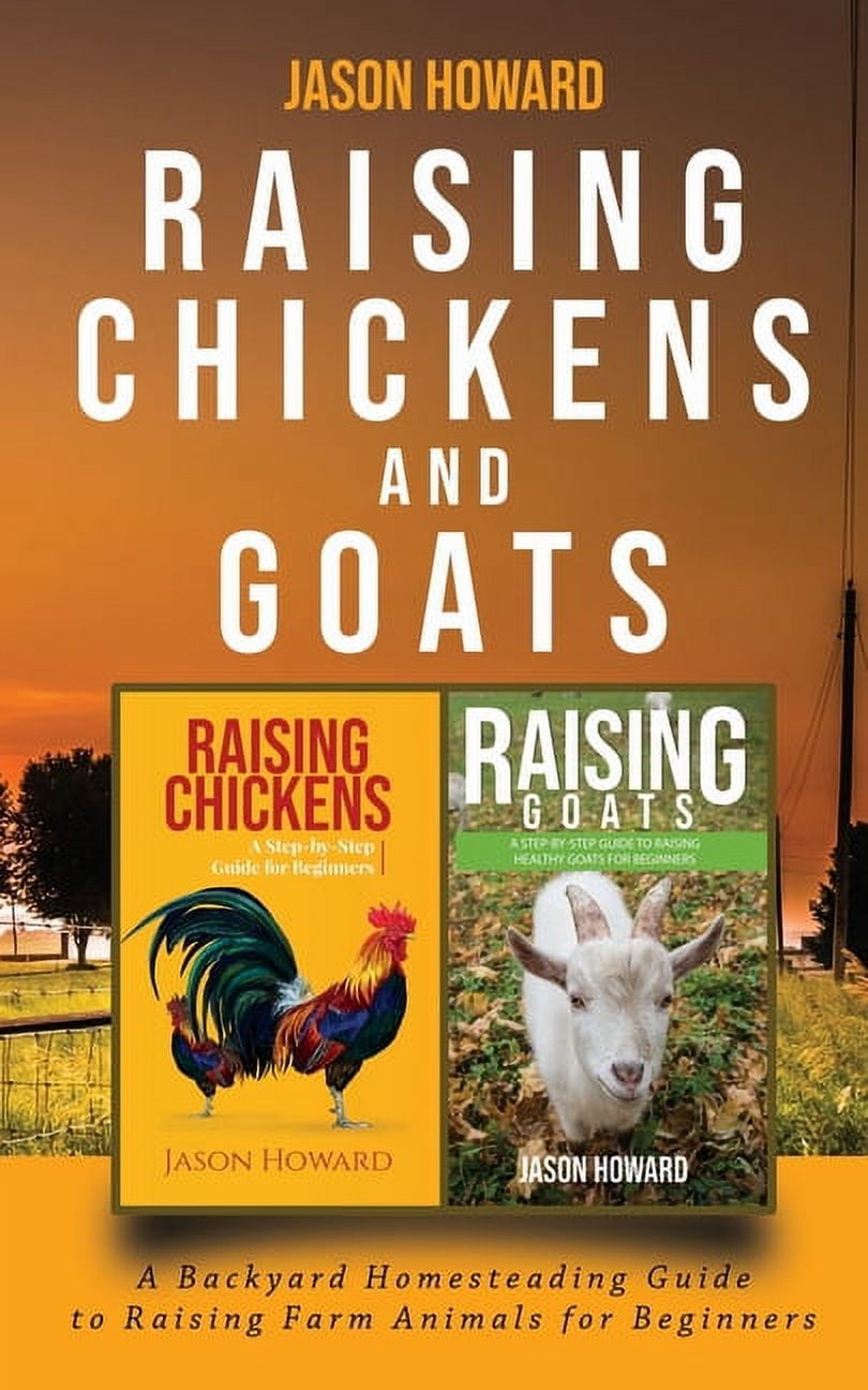 Raising Chickens and Goats: A Backyard Homesteading Guide to Raising ...