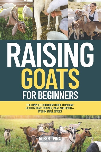 The Backyard Livestock Beginner Raising Goats For Beginners: The ...