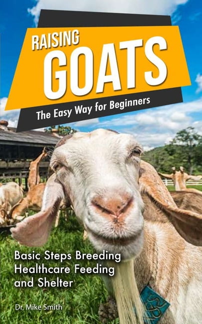 Raising Goats the Easy Way for Beginners: A Step-by-Step Guide to Basic ...