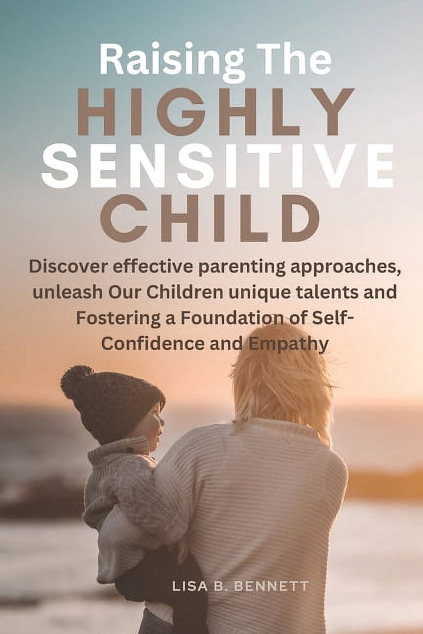 Raising The Highly Sensitive Child: Discover effective parenting ...