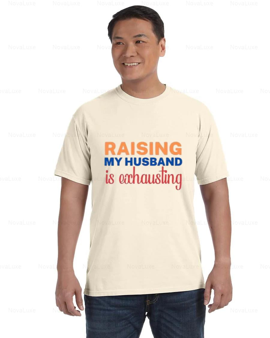 Raising My Husband Comfort Color T-Shirt Funny Wife Humor Bold ...