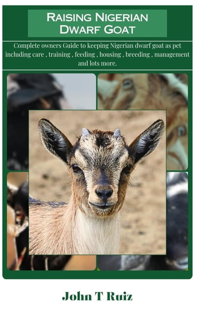 Raising Nigerian Dwarf Goat: Complete owners Guide to keeping Nigerian ...