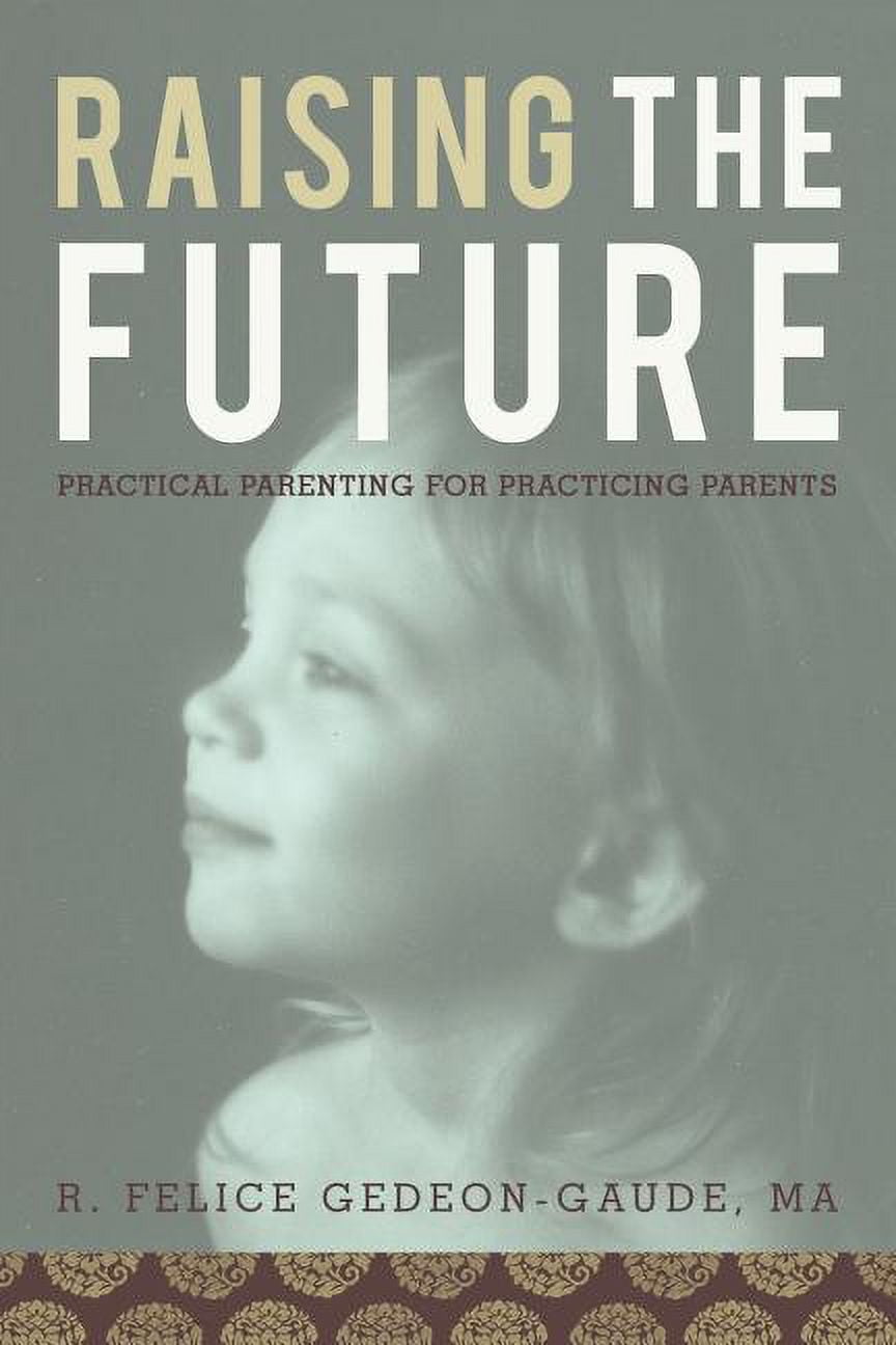 Raising the Future : Practical Parenting for Practicing Parents - Walmart.com