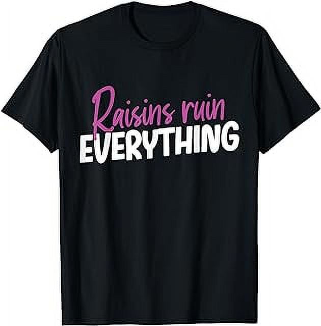 Raisins Ruin Everything Grapes Raisin T-Shirt - Walmart.com