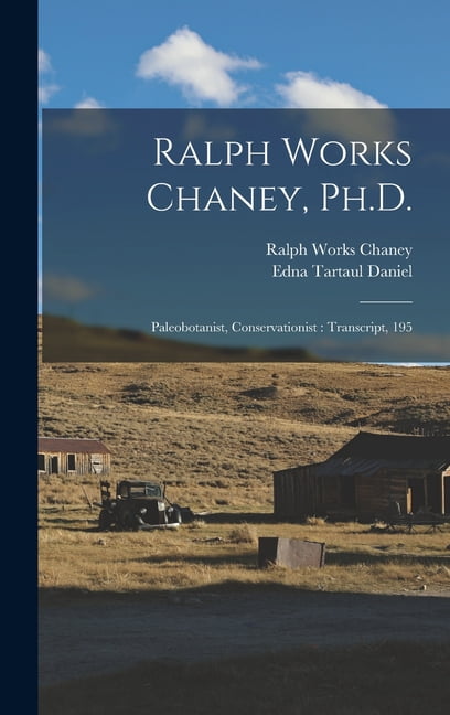 Ralph Works Chaney, Ph.D.: Paleobotanist, Conservationist: Transcript ...