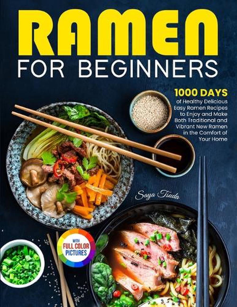 Ramen For Beginners: 1000 Days of Healthy Delicious Easy Ramen Recipes ...