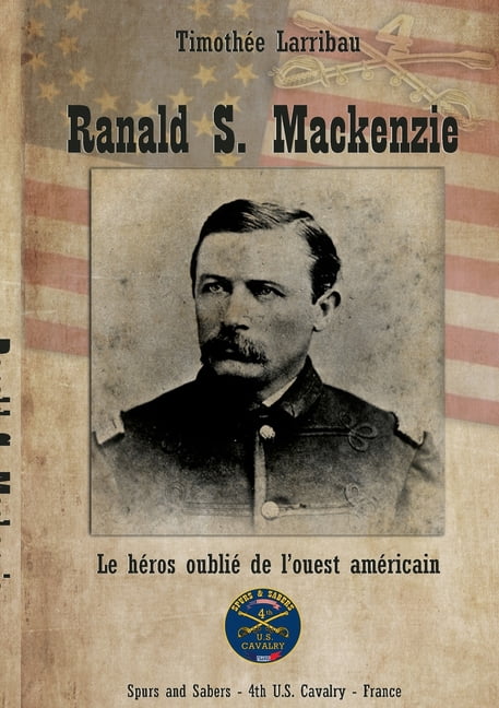 Ranald S. Mackenzie: Le hÃ©ros oubliÃ© de l'ouest amÃ©ricain ...