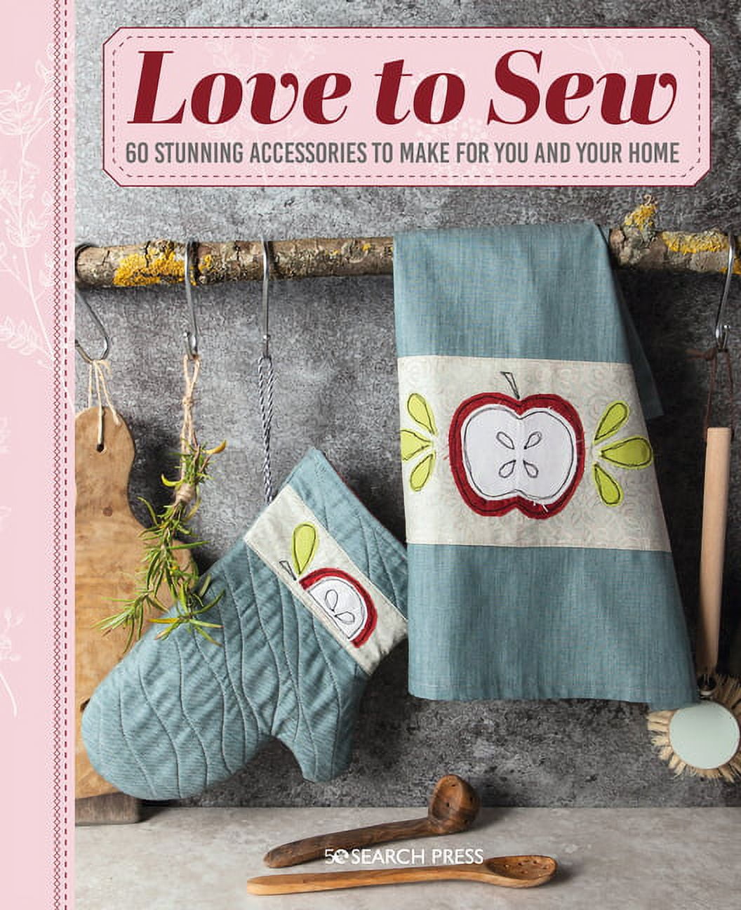 Love to Sew : 60 Stunning Accessories to Make for You and Your Home ...