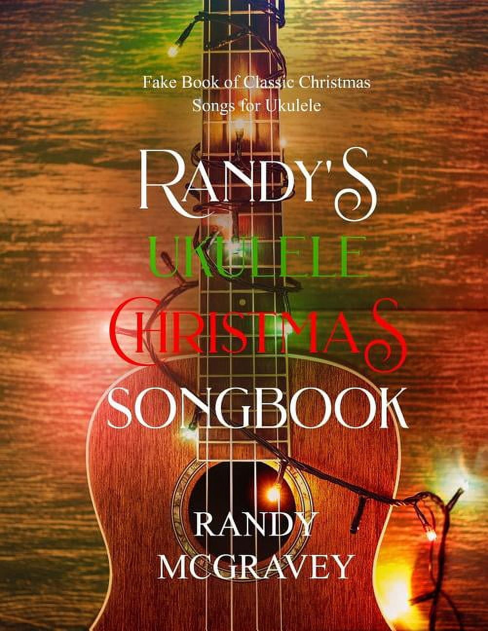 Randy's Ukulele Christmas Songbook: Fake Book of Classic Christmas ...