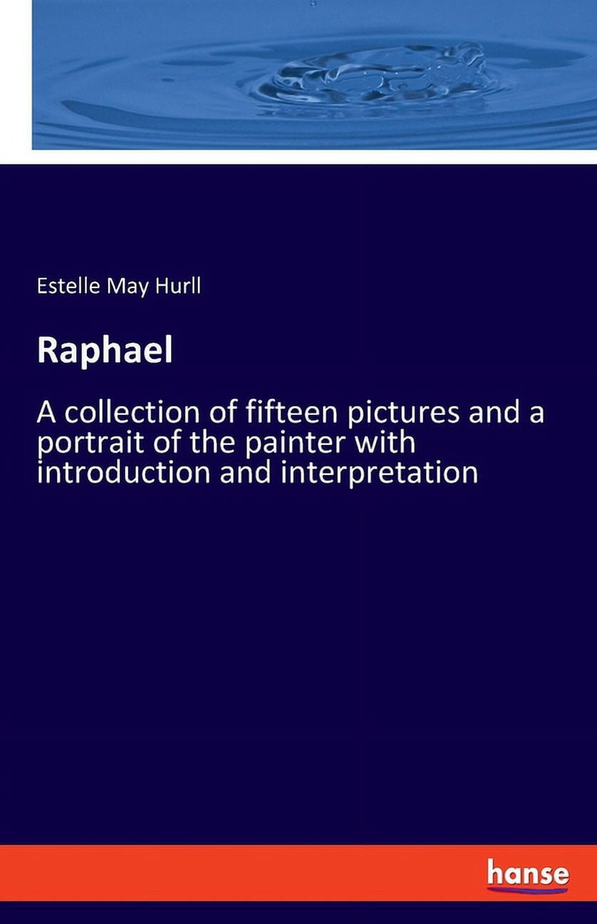Raphael: A collection of fifteen pictures and a portrait of the painter ...