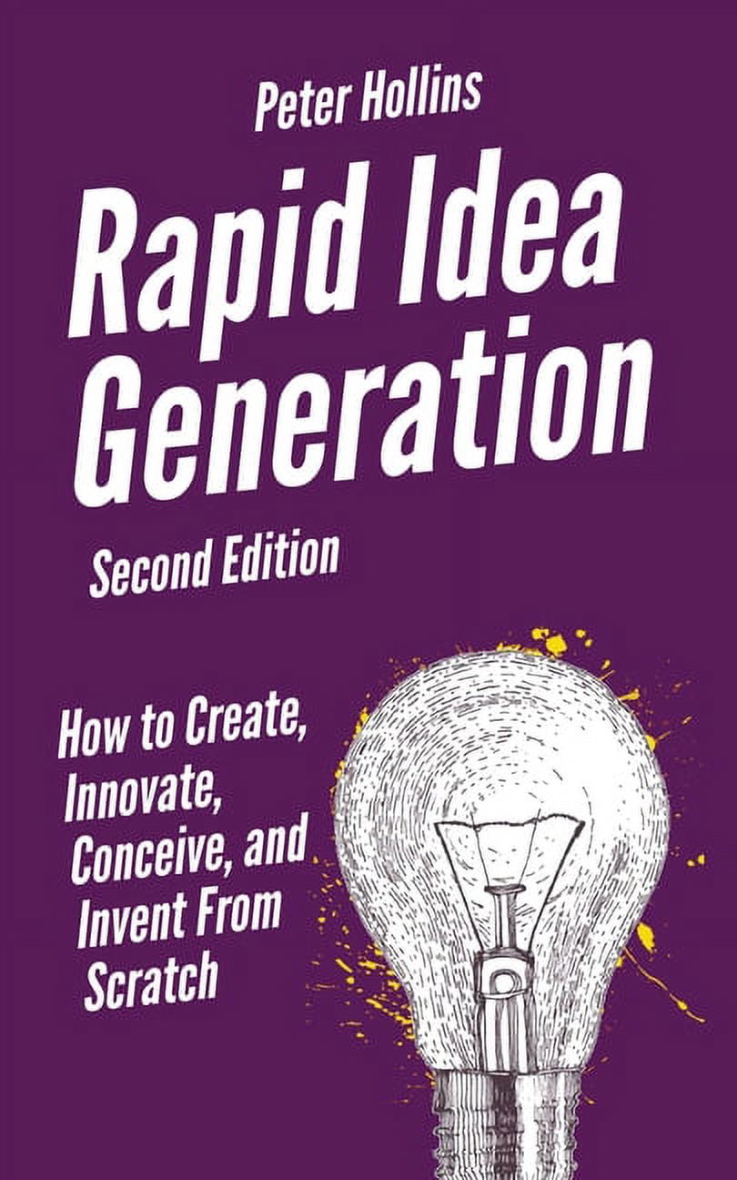 Rapid Idea Generation: How to Create, Innovate, Conceive, and Invent ...