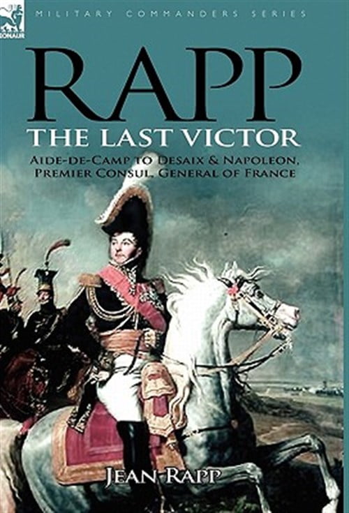 Pre-Owned Rapp: the Last Victor-the Career of Jean Rapp, Aide-de-Camp ...
