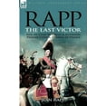 Rapp: the Last Victor-the Career of Jean Rapp, Aide-de-Camp to Desaix ...