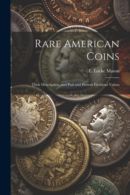 Rare American Coins: Their Description, and Past and Present Fictitious ...