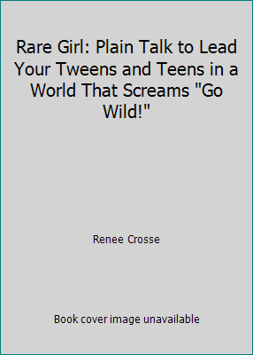 Pre-Owned Rare Girl: Plain Talk to Lead Your Tweens and Teens in a ...