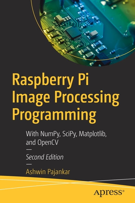 Raspberry Pi Image Processing Programming: With Numpy, Scipy, Matplotlib, and Opencv, (Paperback ...