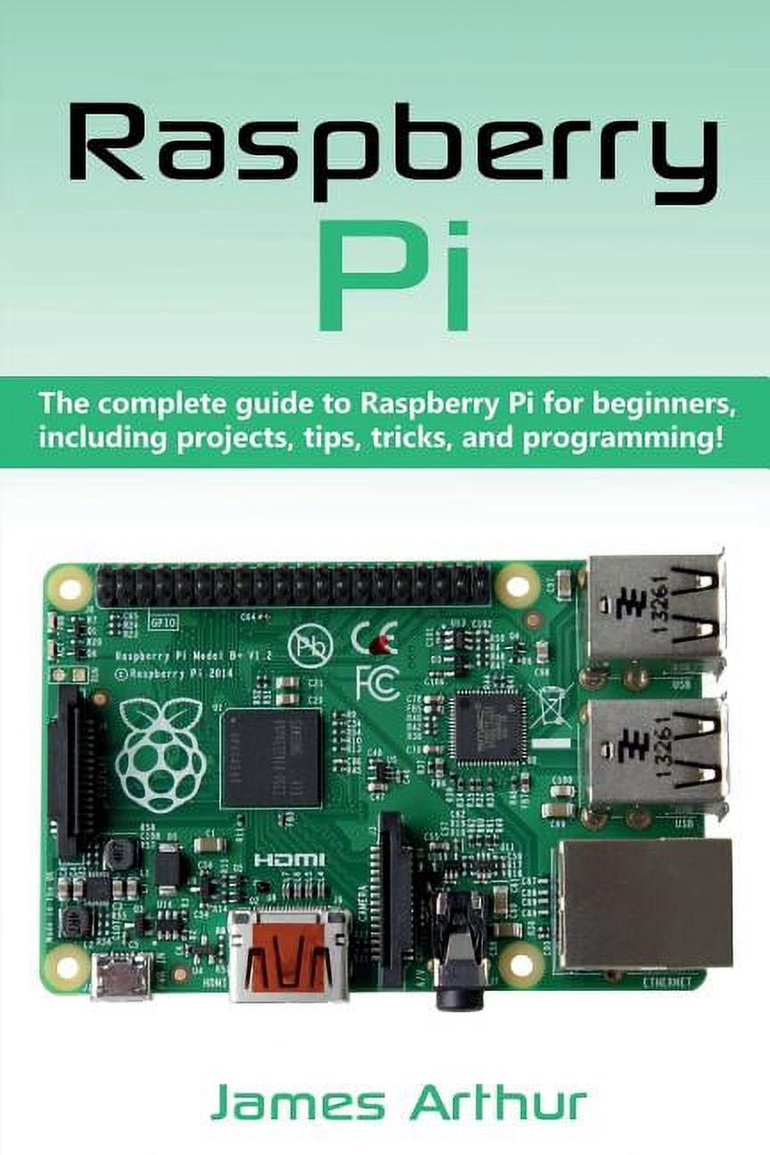 Raspberry Pi: The complete guide to Raspberry Pi for beginners ...