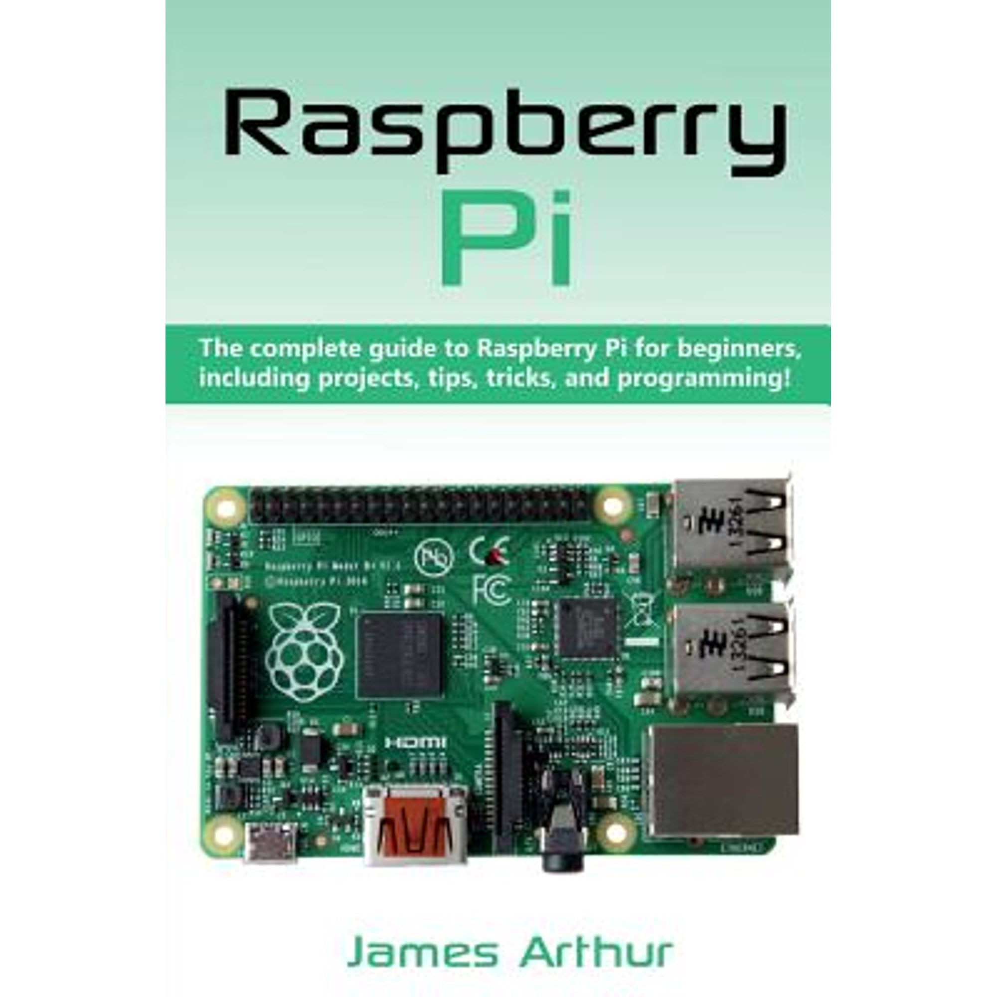 Raspberry Pi: The complete guide to Raspberry Pi for beginners, including projects, tips, tricks ...