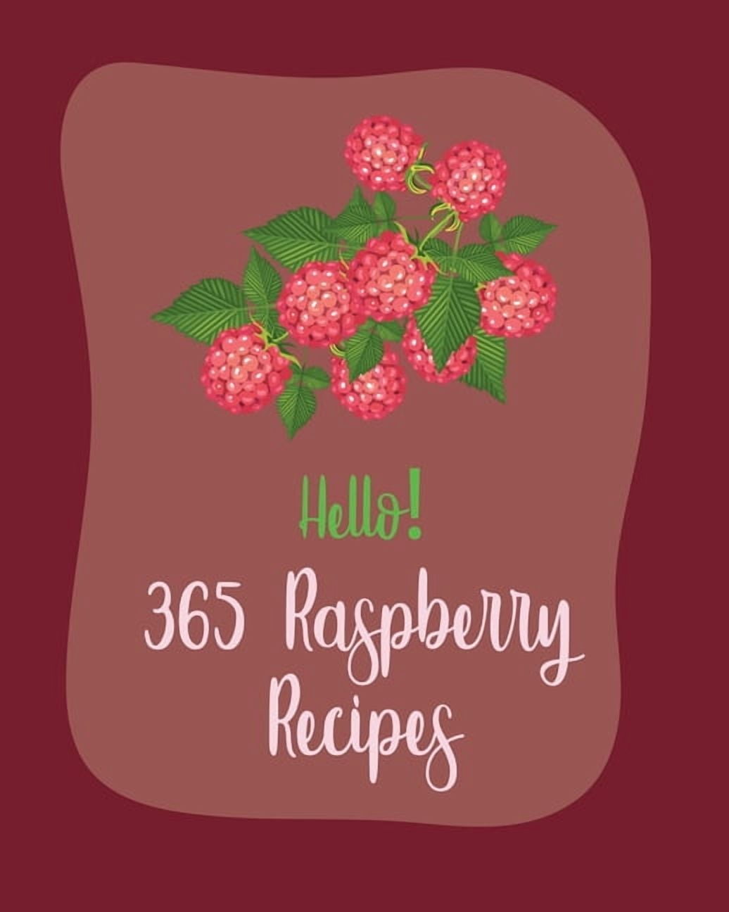 Raspberry Recipes: Hello! 365 Raspberry Recipes: Best Raspberry ...
