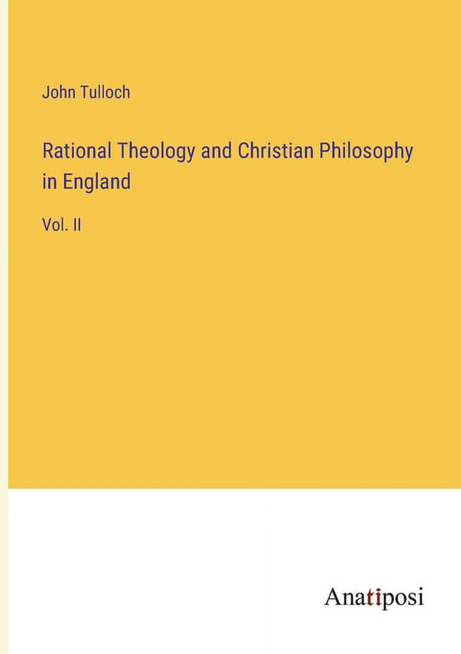 Rational Theology and Christian Philosophy in England: Vol. II ...