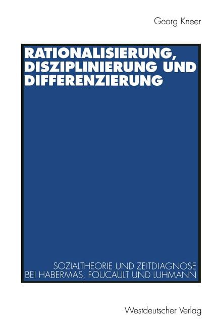 Rationalisierung, Disziplinierung Und Differenzierung: Zum Zusammenhang Von Sozialtheorie Und ...